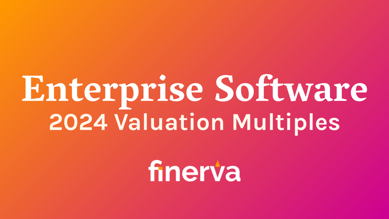 Enterprise Software: 2024 Valuation Multiples | Finerva