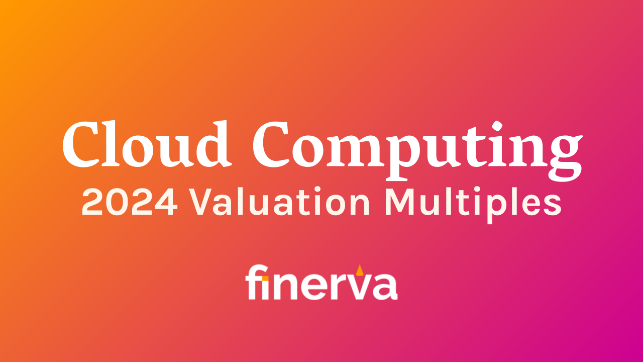 Cloud Computing: 2024 Valuation Multiples | Finerva